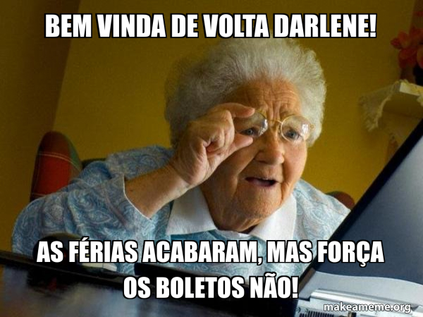 Bem vinda de volta darlene! as férias acabaram, mas força os boletos ...