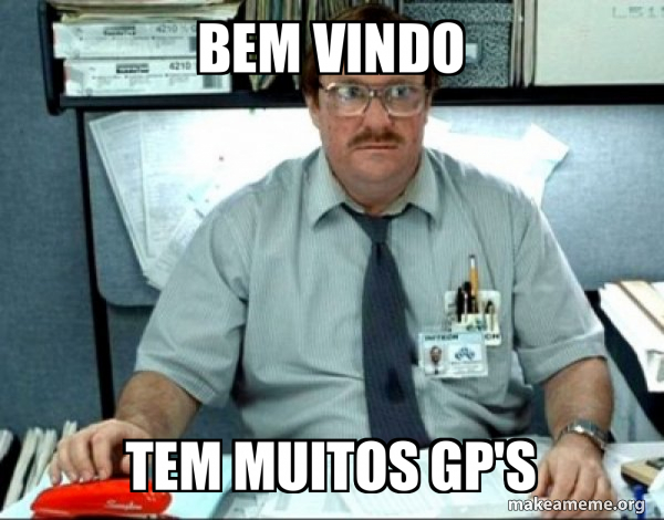 bEM VINDO tEM MUITOS gP'S - Milton from Office Space Meme Generator