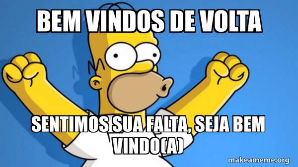 BEM VINDOS DE VOLTA SENTIMOS SUA FALTA, SEJA BEM VINDO(A) - Happy Homer ...