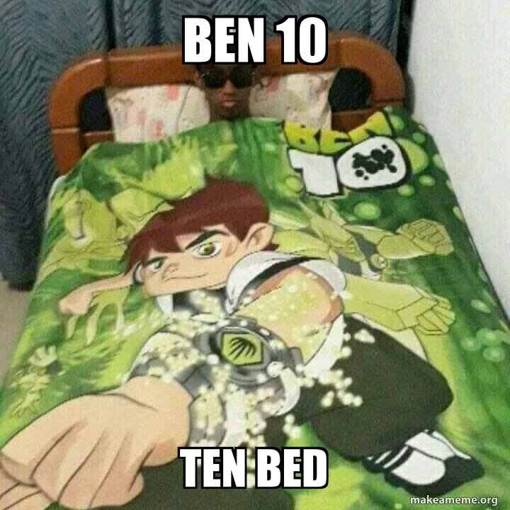 BEN 10 TEN BED Meme Generator