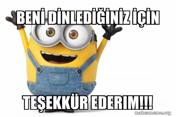 benİ dİnledİĞİNİZ İÇİN teşekkür ederim!!! - Happy Minion Meme Generator