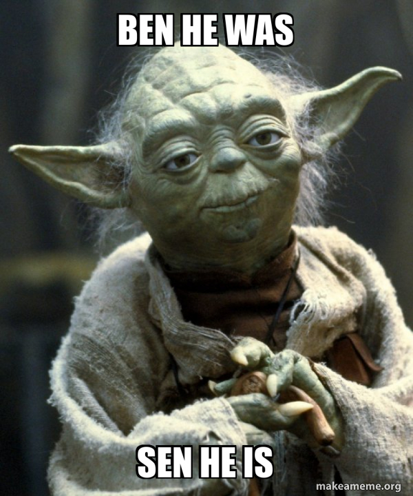 Ben he was Sen he is - Yoda Meme Generator