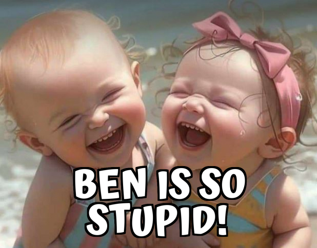 Ben is so stupid! Meme Generator