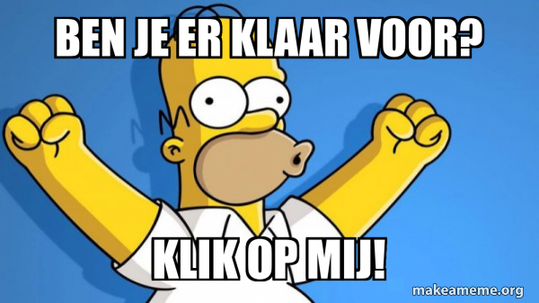 Ben je er klaar voor? Klik op mij! - Happy Homer Meme Generator