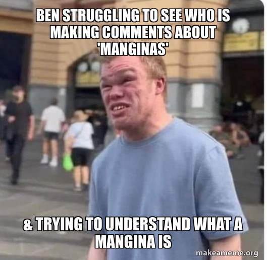 ben struggling to see who is making comments about 'manginas' & trying ...