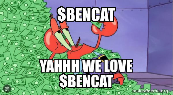$BENCAT Yahhh We Love $BENCAT - Mr Krabs Money Meme Generator