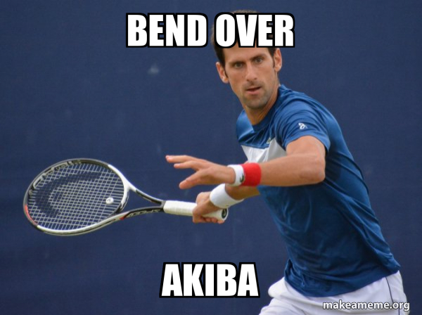 Bend over Akiba - Sudden Clarity Djokovic Meme Generator