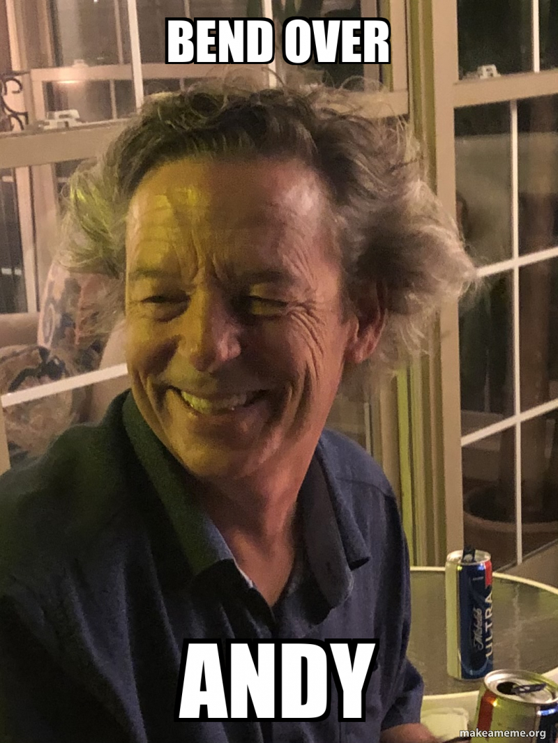 BEND OVER ANDY Meme Generator
