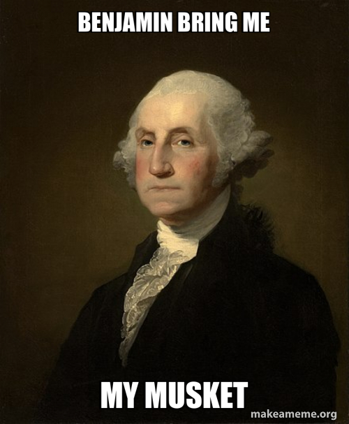 Benjamin bring me My musket Meme Generator