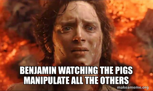 Benjamin watching the pigs manipulate all the others - Frodo it's over it's done Meme Generator