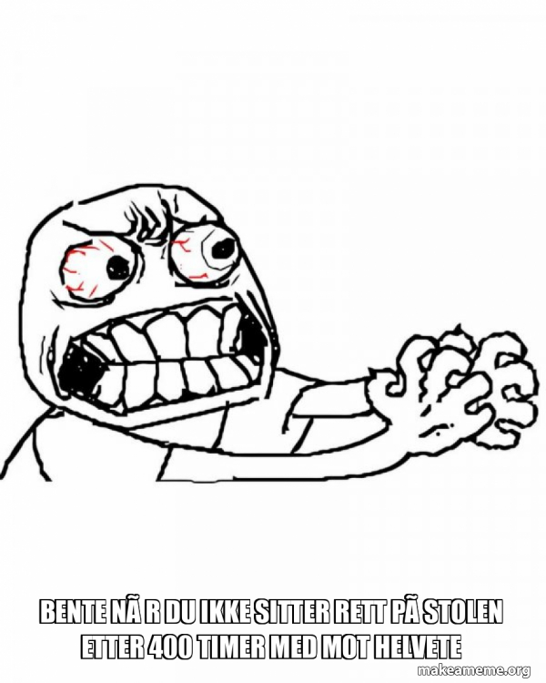 bente når du ikke sitter rett på stolen etter 400 timer med mot helvete ...