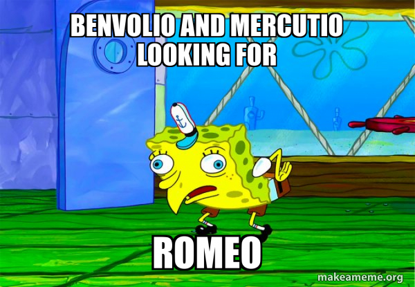Benvolio and Mercutio looking for Romeo - Mocking SpongeBob Meme Generator