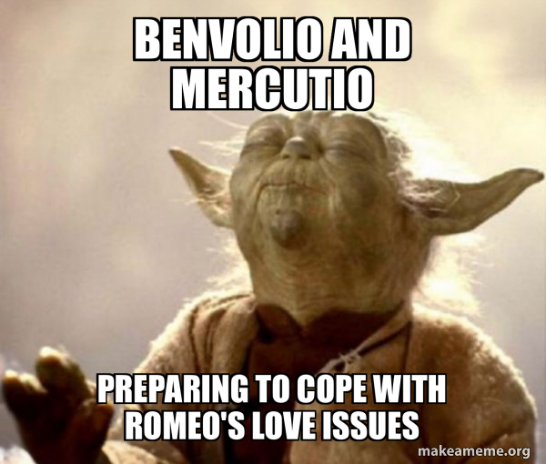 Benvolio and Mercutio Preparing to cope with Romeo's love issues - Yoda ...