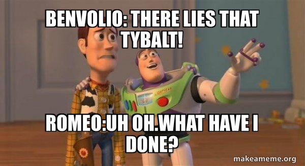 Benvolio: There lies that Tybalt! Romeo:Uh oh.What have I done? - Buzz ...