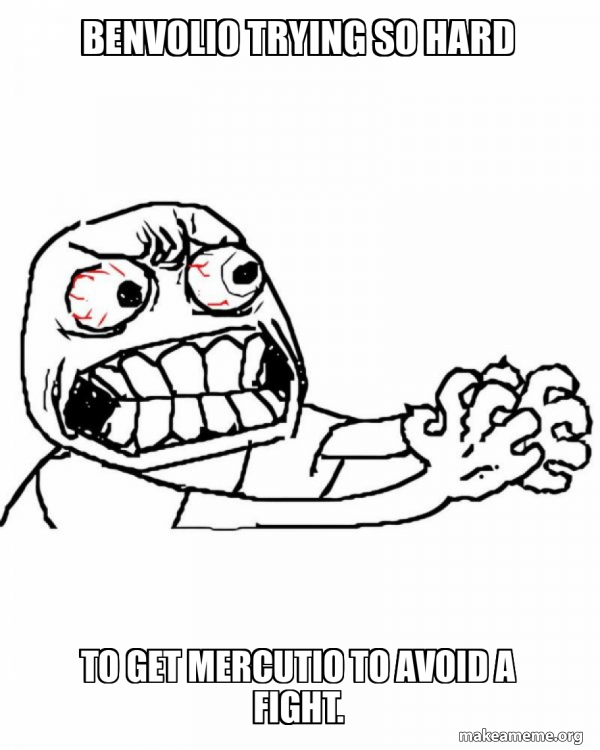 Benvolio trying so hard to get Mercutio to avoid a fight. - Angry Meme ...