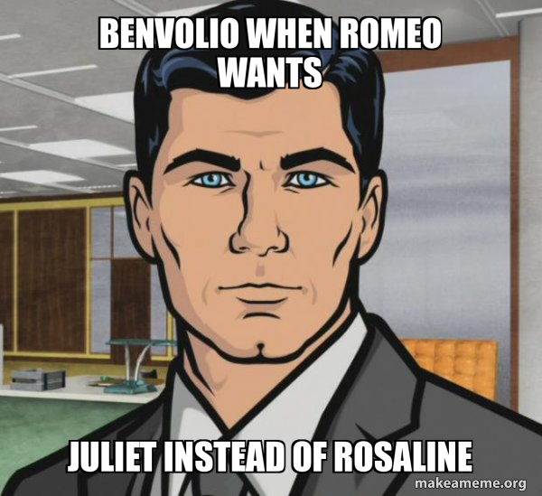 Benvolio when Romeo wants Juliet instead of Rosaline - Archer - Do you ...