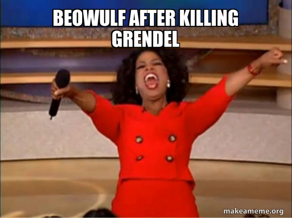 Beowulf after killing Grendel - Oprah Winfrey - You Get a Car Meme ...