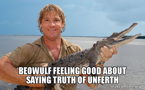 BEOWULF FEELING GOOD ABOUT SAYING TRUTH OF UNFERTH - Steve irwin Meme ...