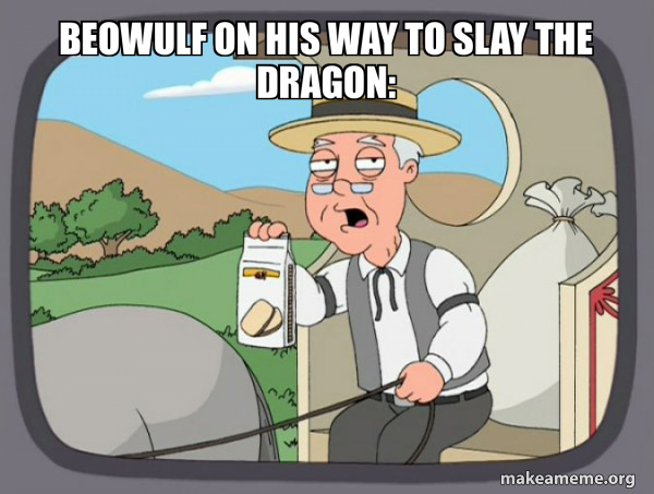 Beowulf on his way to slay the dragon: - Pepperidge Farm Remembers Meme ...