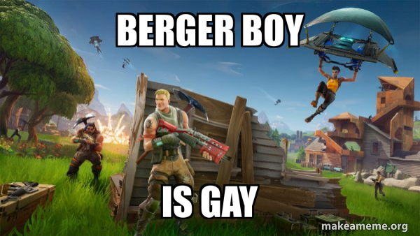 berger boy is gay - Fortnite Battle Royale game Meme Generator