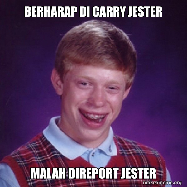 Berharap di carry jester malah direport jester - Bad Luck Brian Meme ...