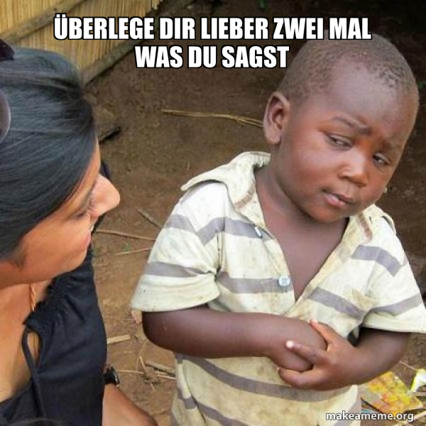 Überlege dir lieber zwei Mal was du sagst - Skeptical Third World Kid ...