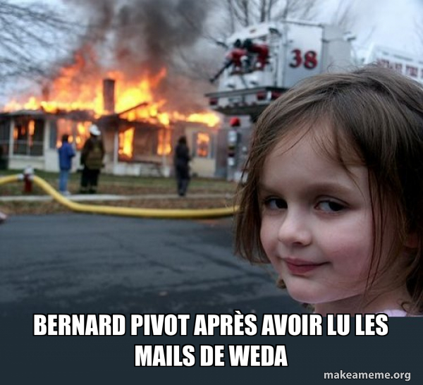 Bernard Pivot après avoir lu les mails de Weda - Disaster Girl Meme ...