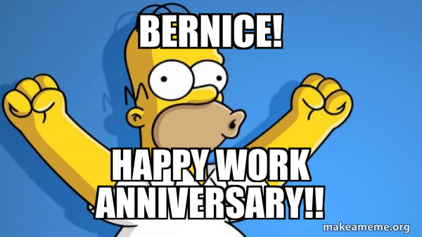 Bernice! Happy Work Anniversary!! - Happy Homer Meme Generator