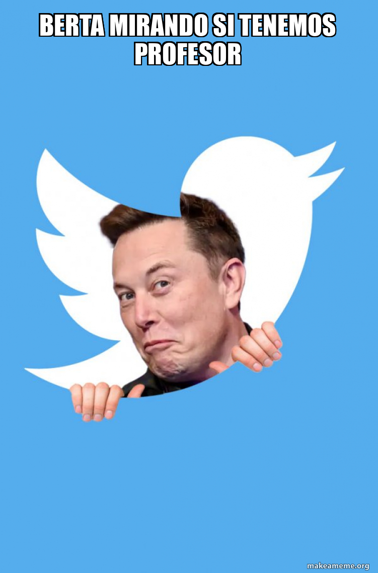 berta mirando si tenemos profesor - Elon Musk Twitter Meme Generator