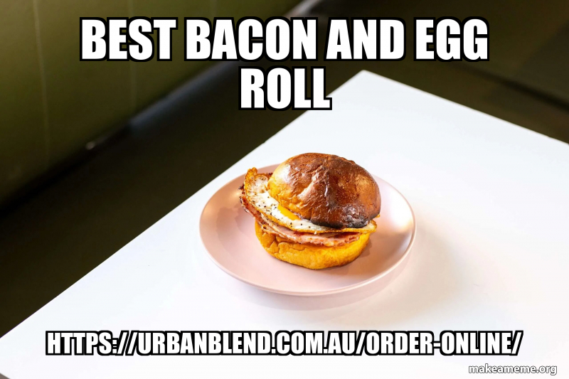 Best Bacon and egg roll https://urbanblend.com.au/order-online/ Meme ...