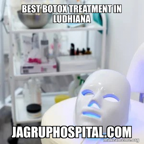 Best Botox Treatment in Ludhiana jagruphospital.com Meme Generator