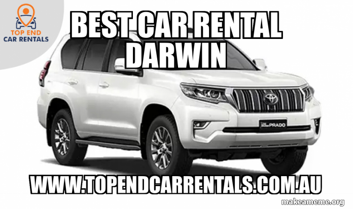 Best Car Rental Darwin www.topendcarrentals.com.au Meme Generator