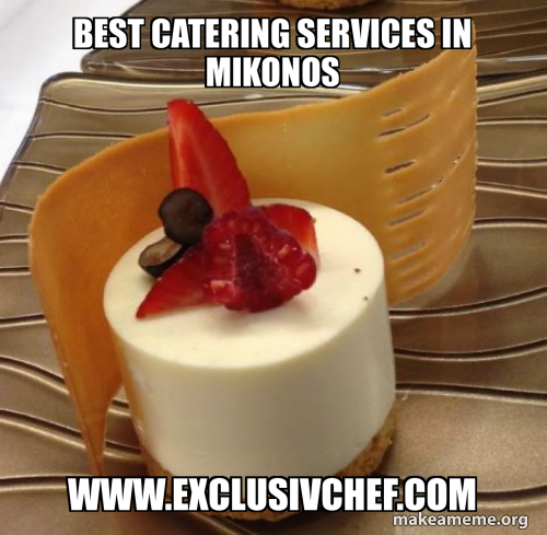 Best Catering Services in Mikonos www.exclusivchef.com Meme Generator