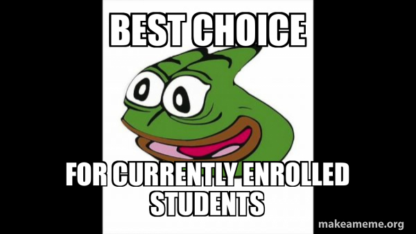 best choice for currently enrolled students - Pepega Meme Generator
