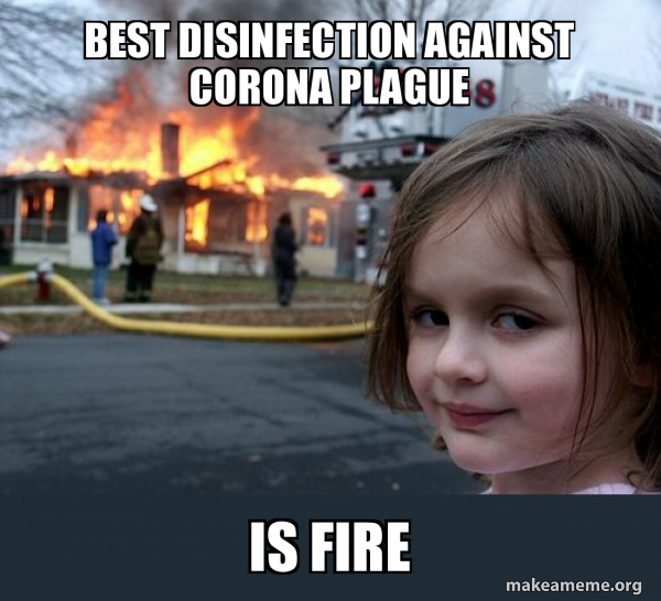 best disinfection against corona plague is fire - Disaster Girl Meme ...