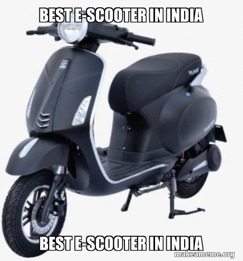 Best E-Scooter In India Best E-Scooter In India Meme Generator