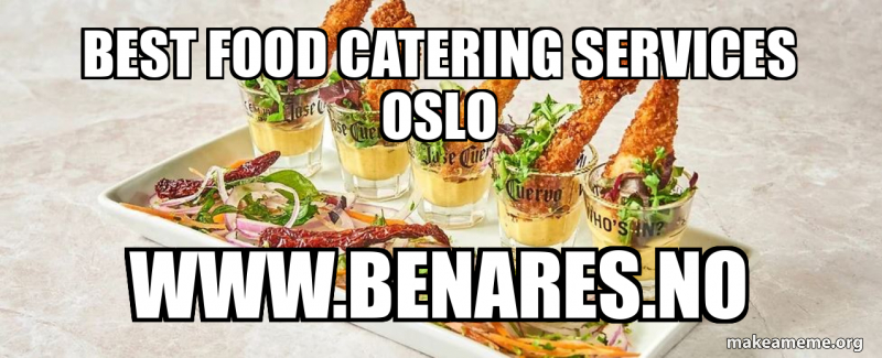 Best Food Catering Services Oslo www.benares.no Meme Generator