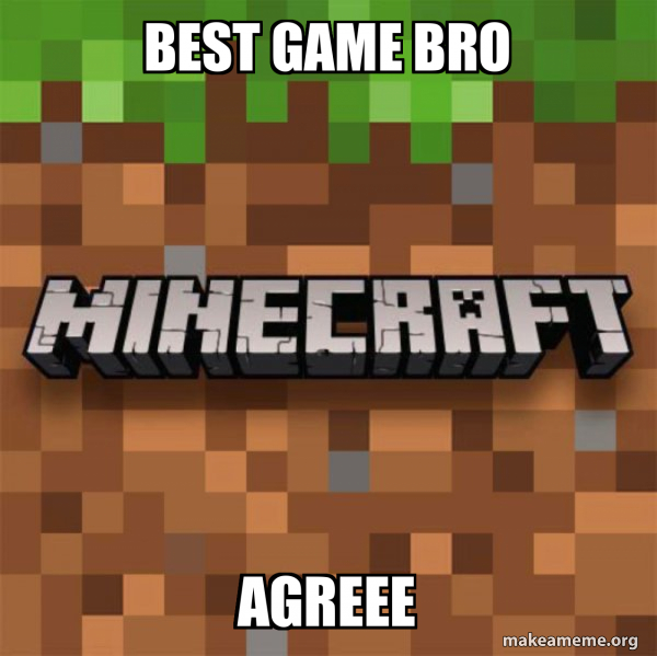 best game bro AGREEE - Minecraft Meme Generator