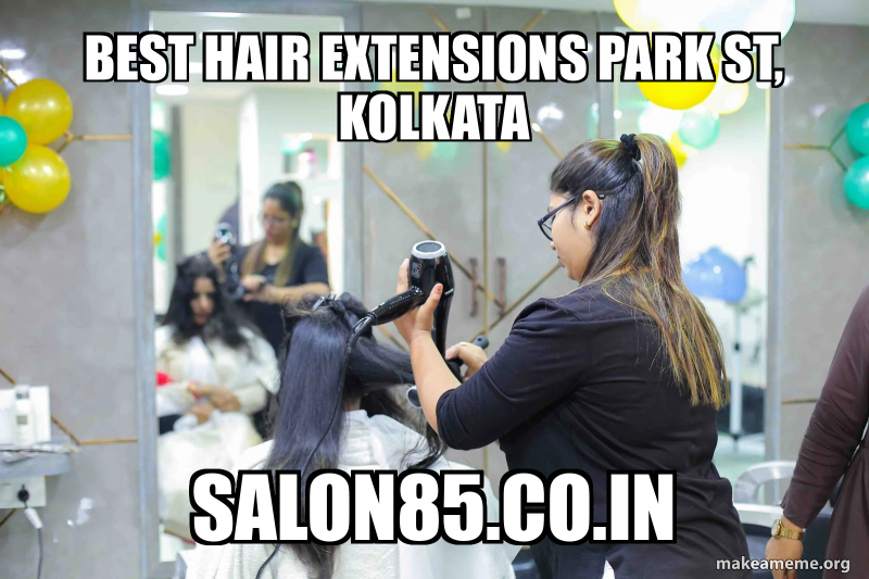 Best Hair Extensions Park St, Kolkata salon85.co.in Meme Generator