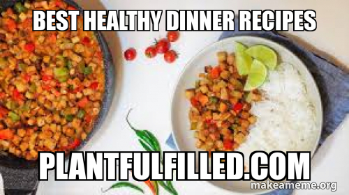 Best healthy dinner recipes plantfulfilled.com Meme Generator