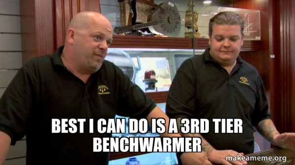 best I can Do is a 3rd tier benchwarmer - Pawn Stars Meme Generator