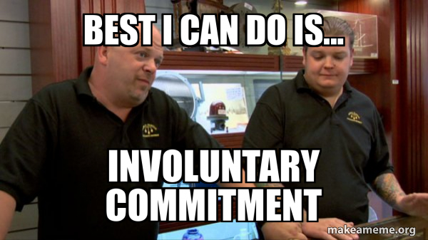 best i can do is... involuntary commitment - Pawn Stars Meme Generator