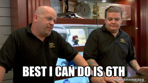 Best I can do is 6th - Pawn Stars Meme Generator