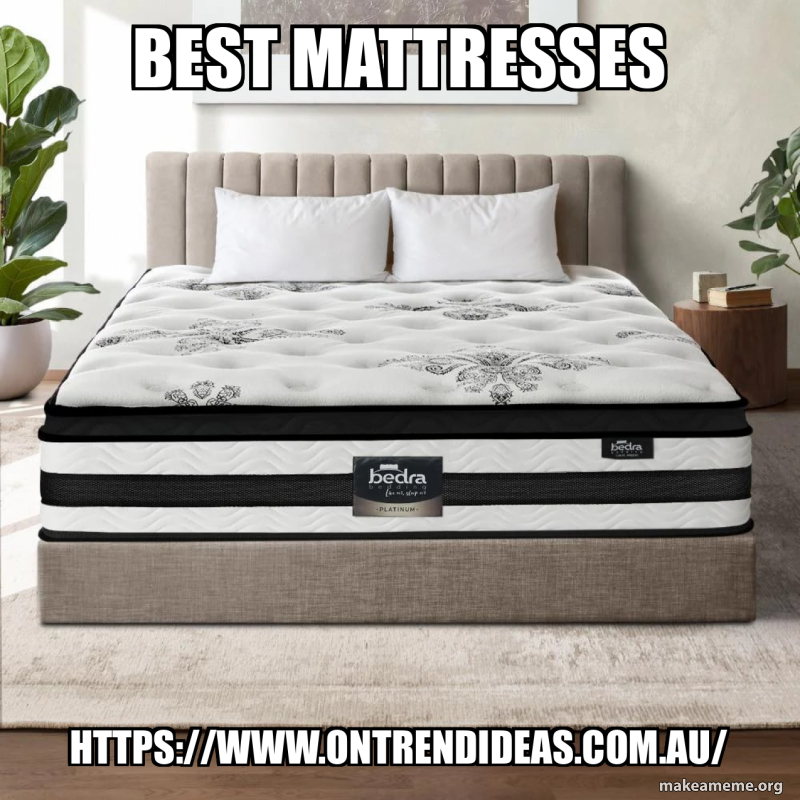 Best mattresses https://www.ontrendideas.com.au/ Meme Generator