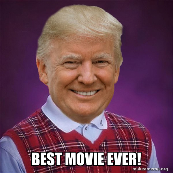 best movie ever! - Bad Luck Trump Meme Generator