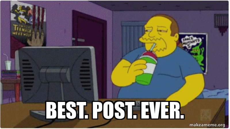 BEST. POST. EVER. Meme Generator