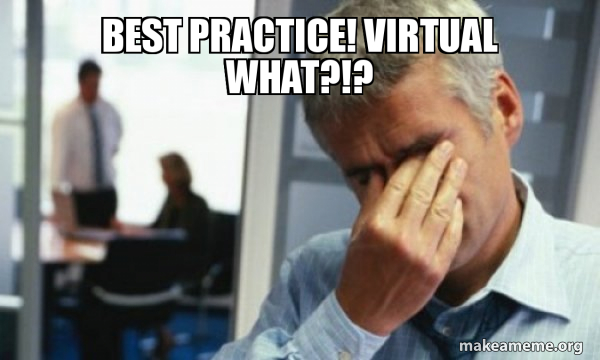 Best Practice! Virtual what?!? - Male First World Problems Meme Generator