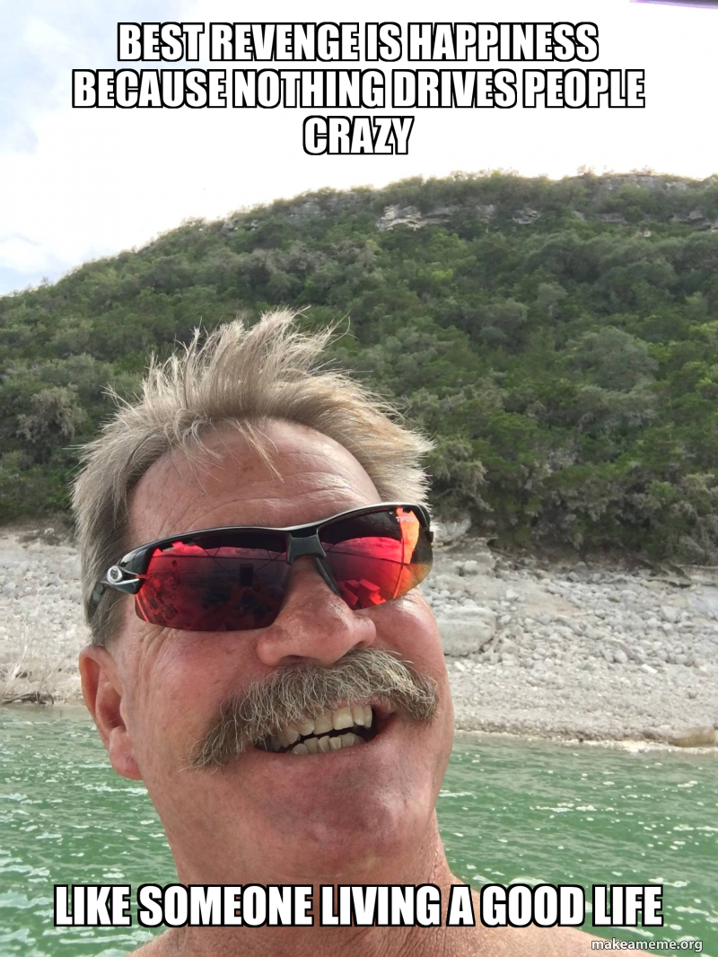 best revenge is happiness because nothing drives people crazy like ...