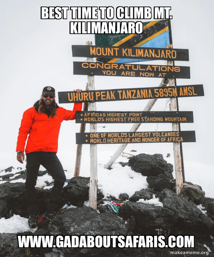 Best Time to climb Mt. Kilimanjaro www.gadaboutsafaris.com Meme Generator