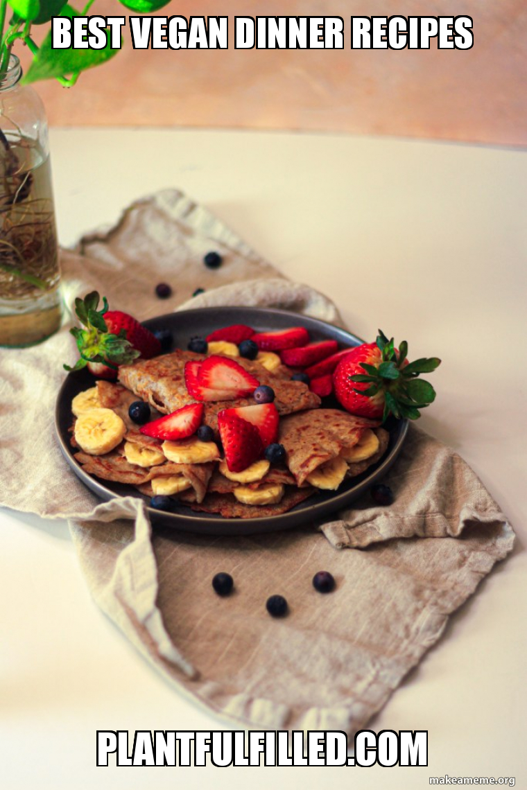 Best vegan dinner recipes plantfulfilled.com Meme Generator